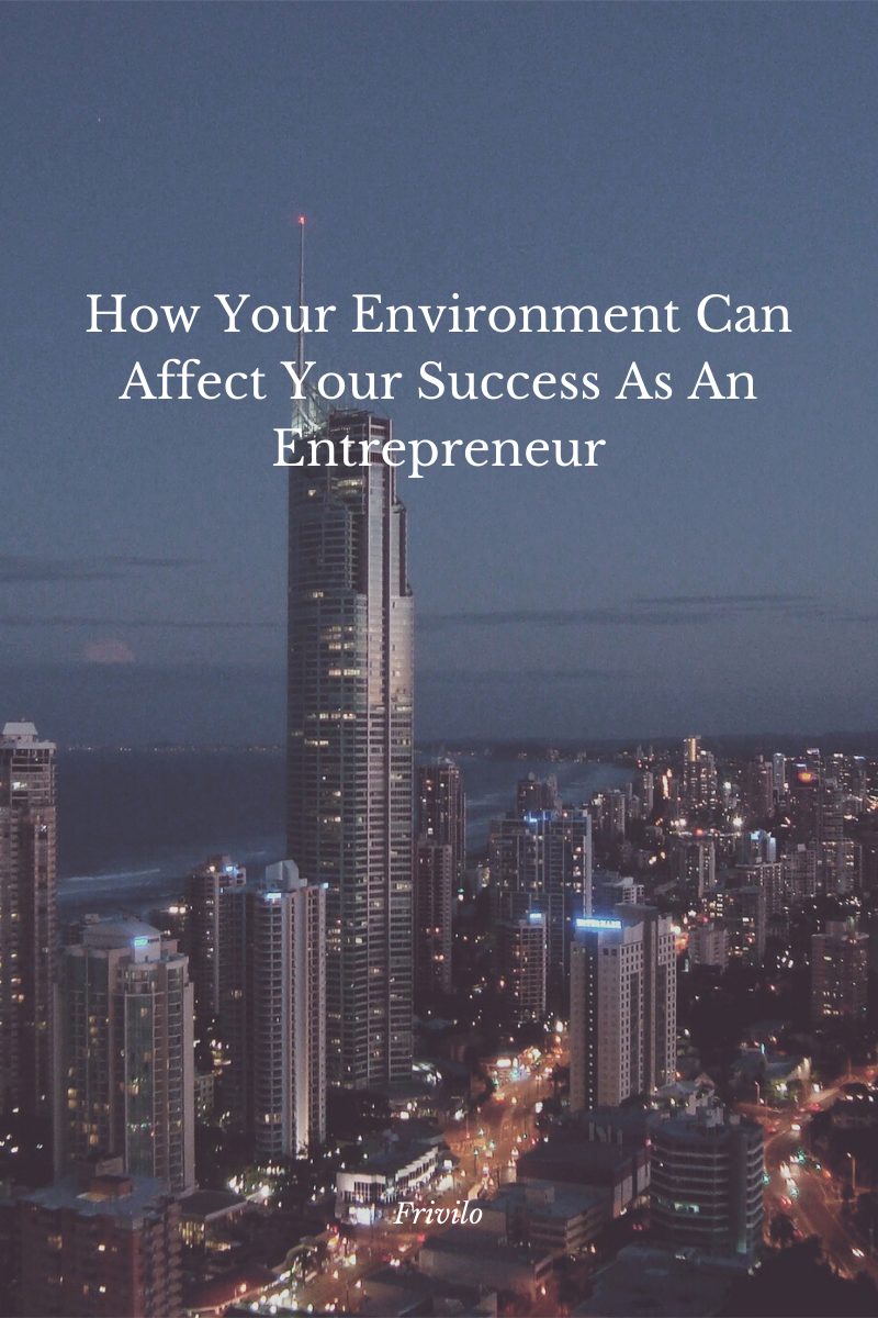 How Your Environment Can Affect Your Success as an Entrepreneur ...
